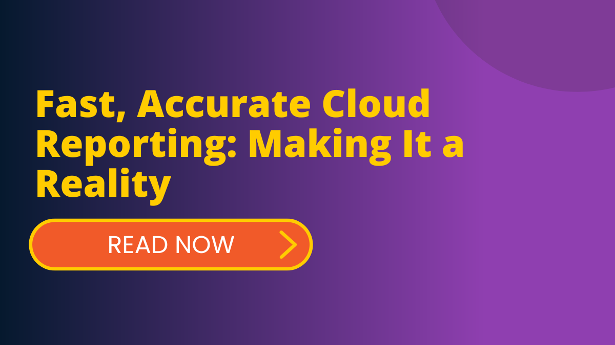 Fast, Accurate Cloud Reporting: Making It a Reality